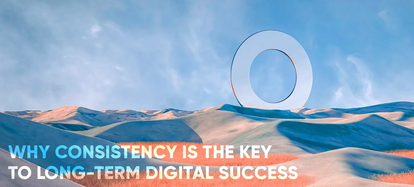 Why Consistency Is Key to Long-Term Digital Success